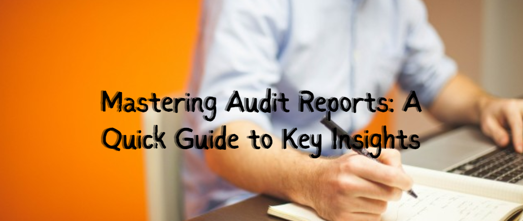 Mastering Audit Reports: A Quick Guide to Key Insights